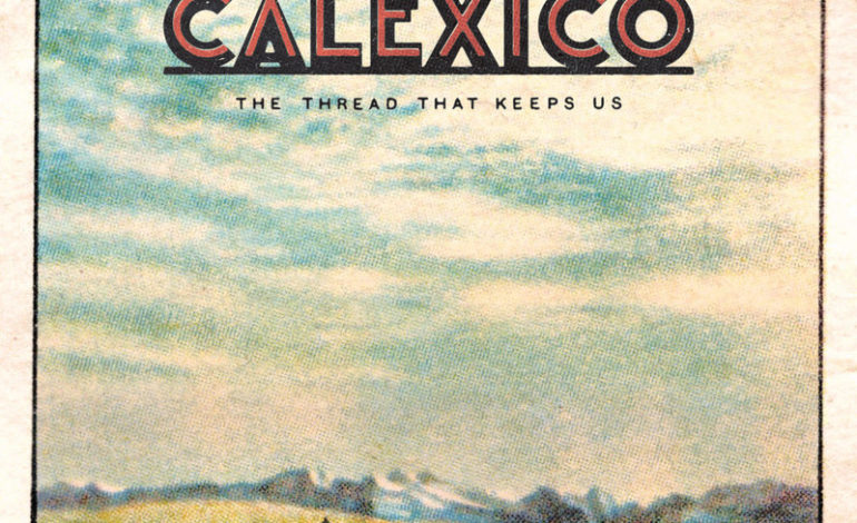 Calexico - The Thread That Keeps Us - mxdwn Music